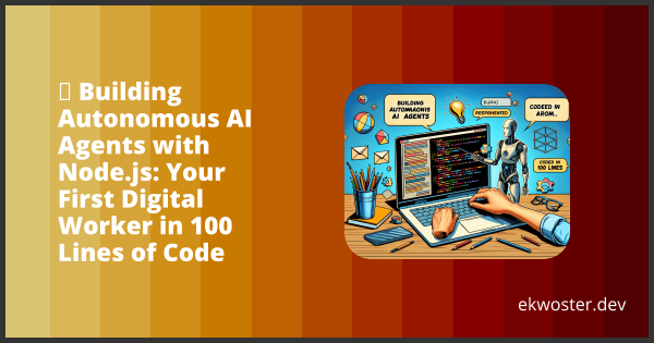 🧠 Building Autonomous AI Agents with Node.js: Your First Digital Worker in 100 Lines of Code