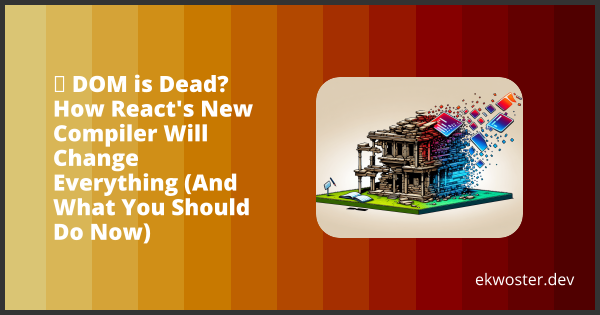 🔥 DOM is Dead? How React's New Compiler Will Change Everything (And What You Should Do Now)