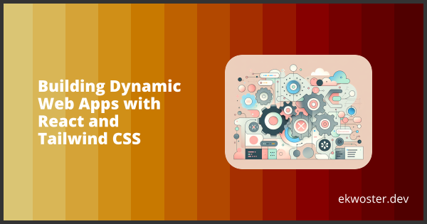 Building Dynamic Web Apps with React and Tailwind CSS