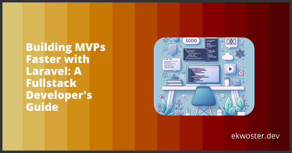 Building MVPs Faster with Laravel: A Fullstack Developer's Guide