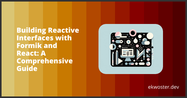 Building Reactive Interfaces with Formik and React: A Comprehensive Guide