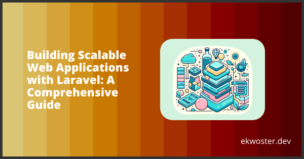 Building Scalable Web Applications with Laravel: A Comprehensive Guide