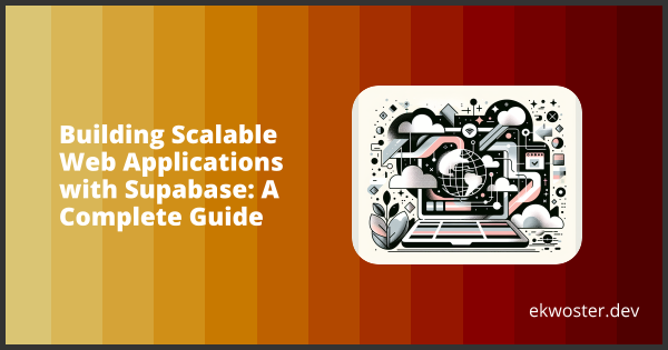 Building Scalable Web Applications with Supabase: A Complete Guide