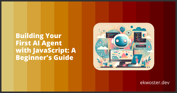 Building Your First AI Agent with JavaScript: A Beginner's Guide