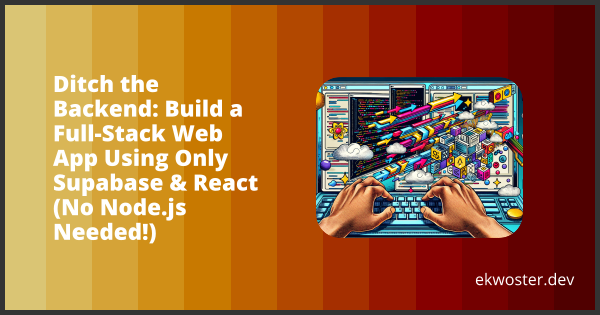 Ditch the Backend: Build a Full-Stack Web App Using Only Supabase & React (No Node.js Needed!)