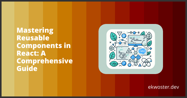 Mastering Reusable Components in React: A Comprehensive Guide