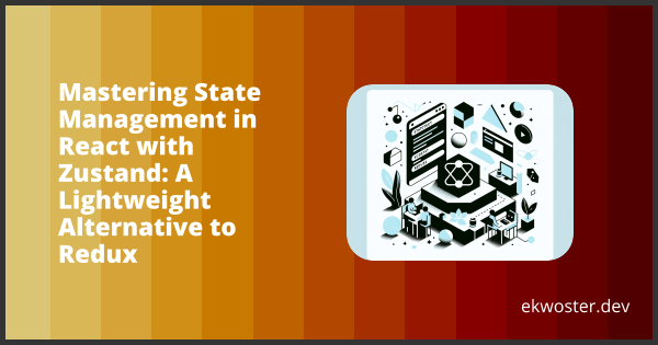 Mastering State Management in React with Zustand: A Lightweight Alternative to Redux