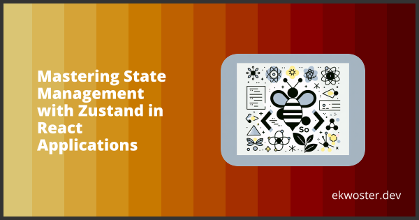 Mastering State Management with Zustand in React Applications