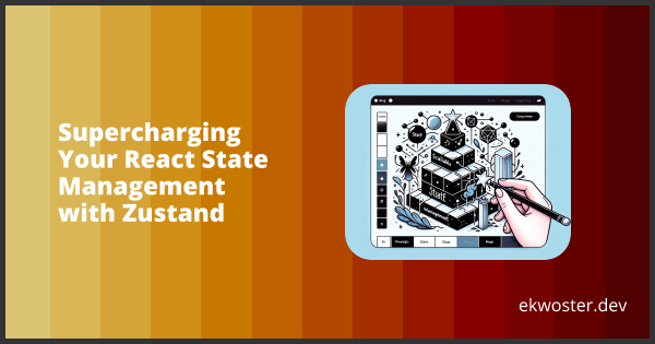 Supercharging Your React State Management with Zustand