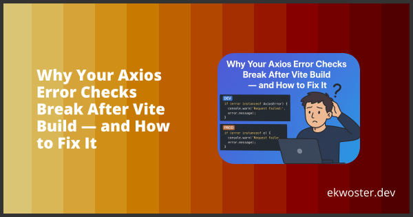 Why Your Axios Error Checks Break After Vite Build — and How to Fix It