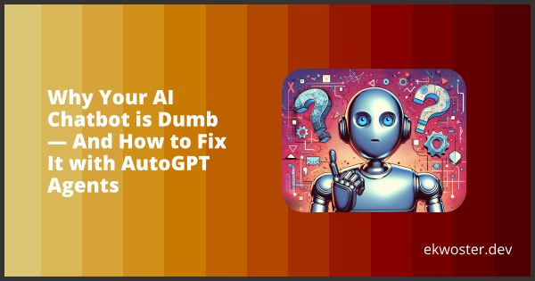 Why Your AI Chatbot is Dumb — And How to Fix It with AutoGPT Agents